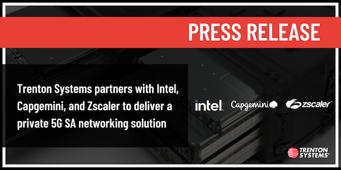Trenton Systems partners with Intel, Capgemini, and Zscaler to deliver a private 5G SA ...